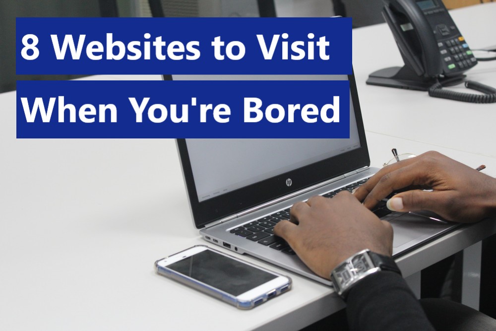 8 Websites to Visit When You’re Bored