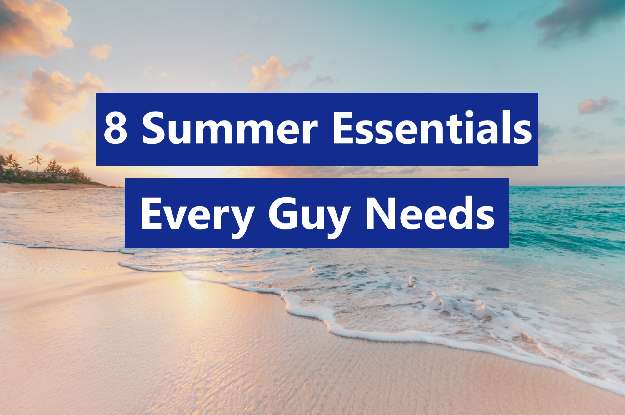 8 Summer Essentials Every Guy Needs - RebootPoint