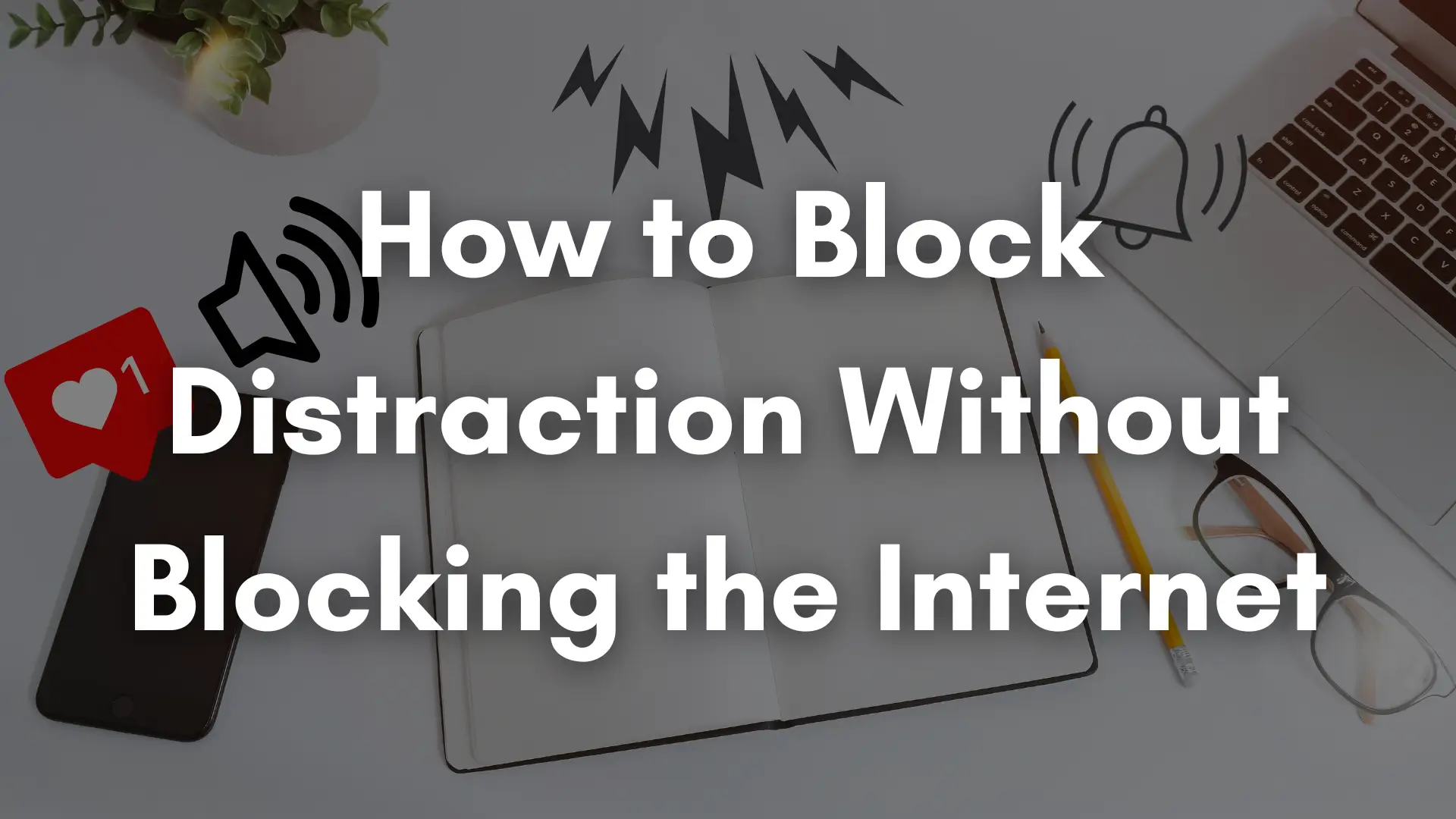 How to Block Distraction Without Blocking the Internet