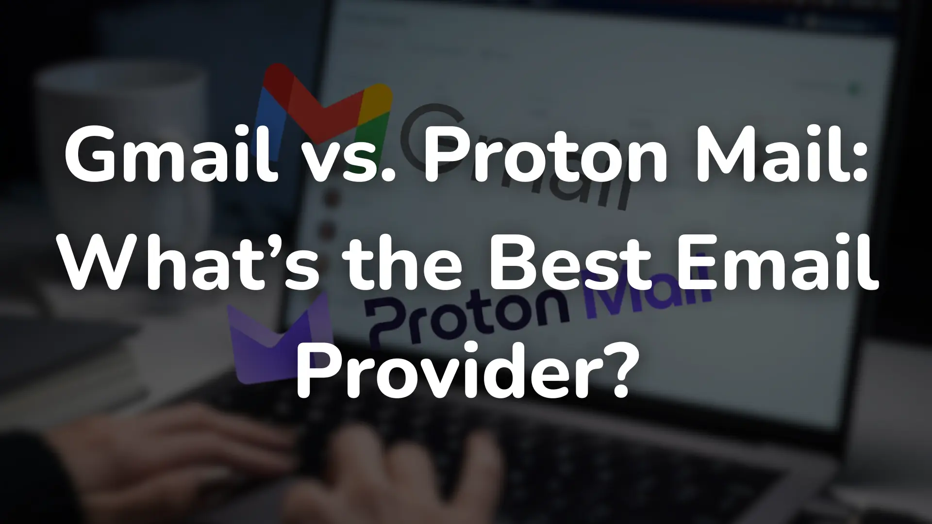 Gmail vs. Proton Mail: What’s the Best Email Provider?