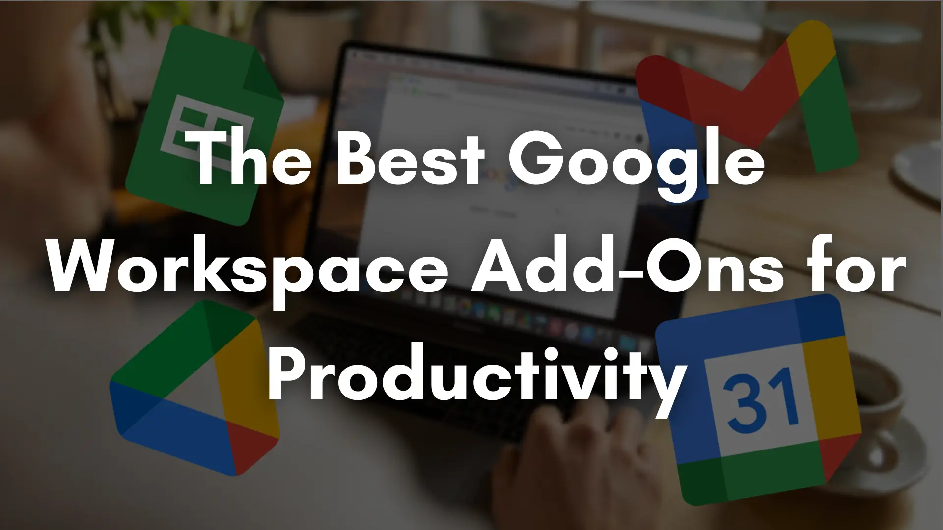 The Best Google Workspace Add-Ons for Productivity