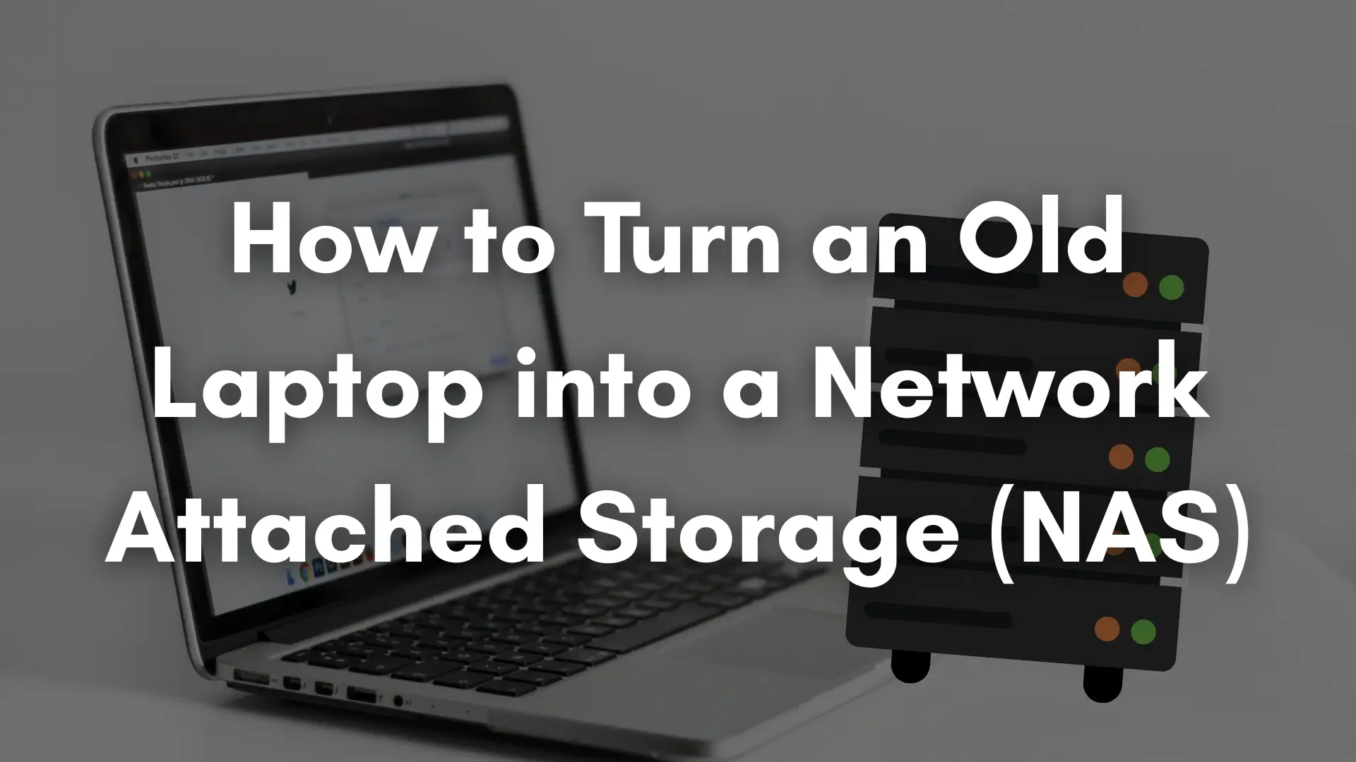 How to Turn an Old Laptop into a Network Attached Storage (NAS)