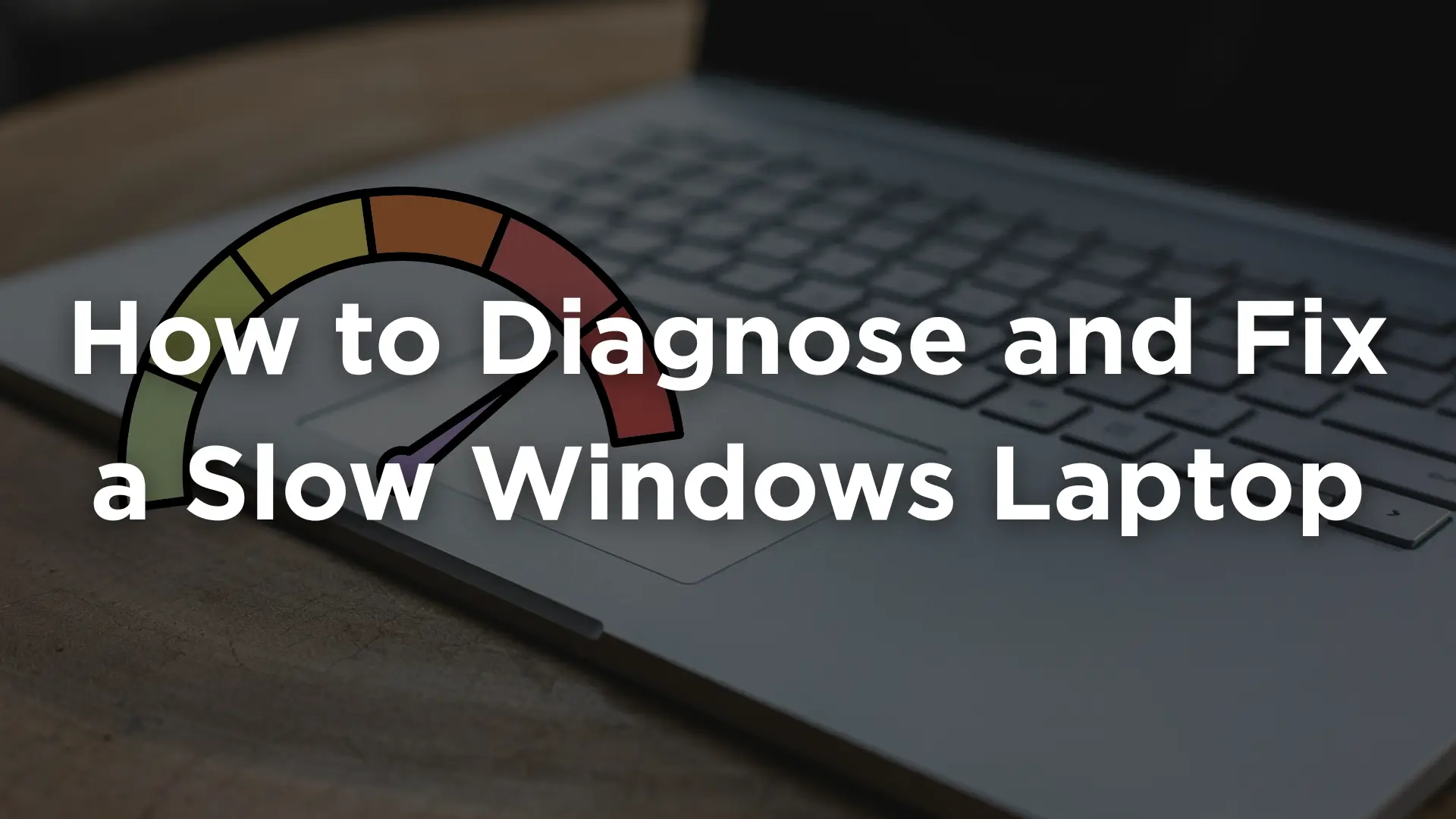 How to Diagnose and Fix a Slow Windows Laptop